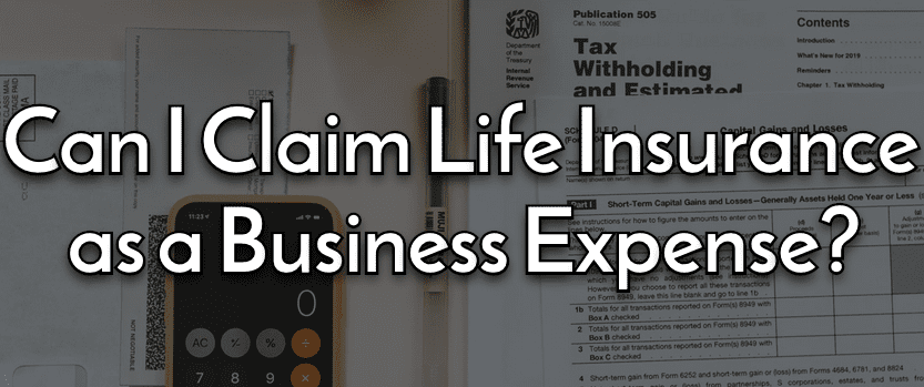 Can I Claim Life Insurance as a Business Expense? (Tax Deductibility)