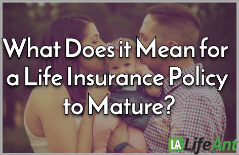What Does it Mean for a Life Insurance Policy to Mature? - Life Ant